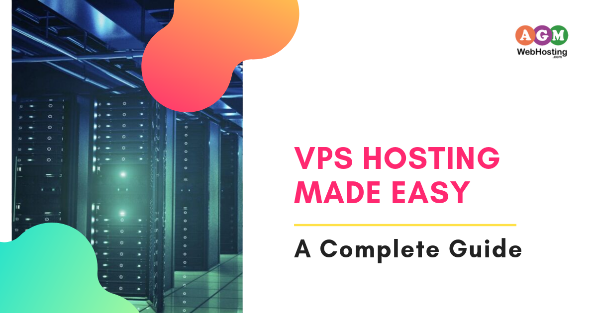 VPS Hosting Made Easy - A Complete user Guide - 2019 VPS Hosting Made Easy - A Complete user Guide - 2019